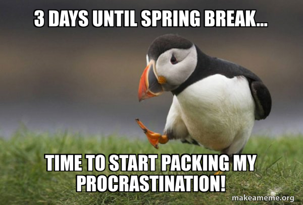 3 days until Spring Break… Time to start packing my procrastination ...