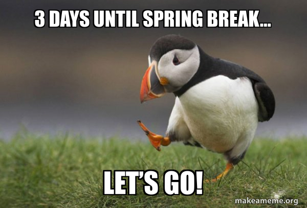 3 Days until Spring Break… Let’s go! - Unpopular Opinion Puffin Meme ...