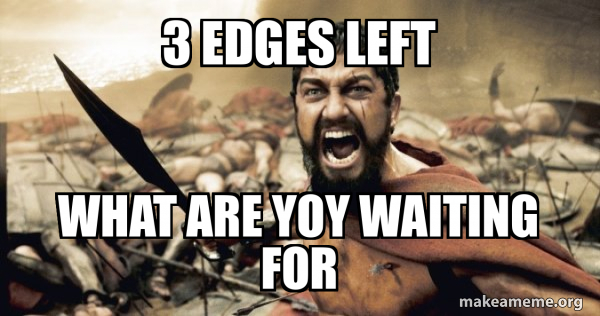 3 EDGES LEFT WHAT ARE YOY WAITING FOR - The 300 Meme Generator
