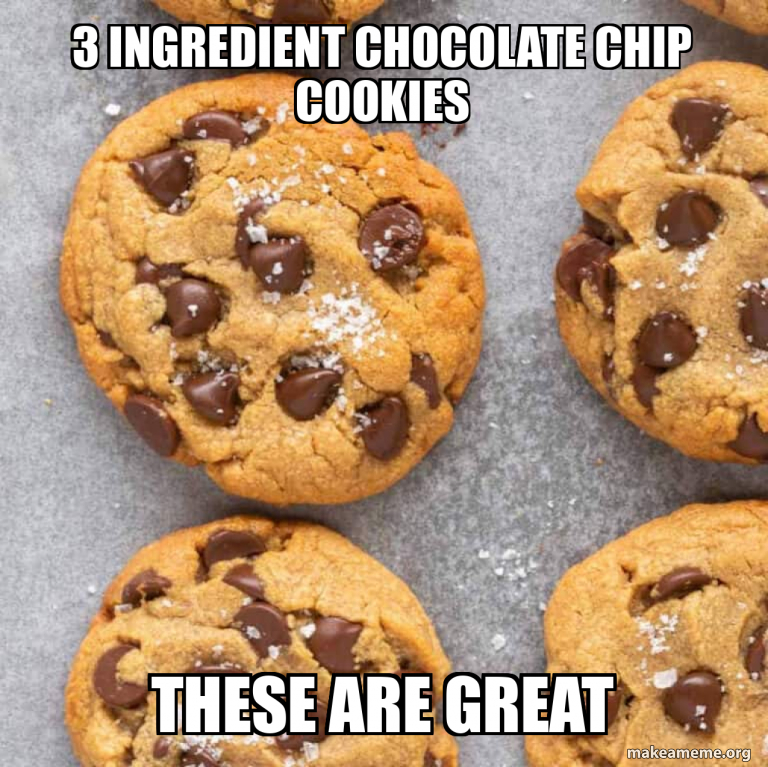 3 INGREDIENT CHOCOLATE CHIP COOKIES THESE ARE GREAT Meme Generator
