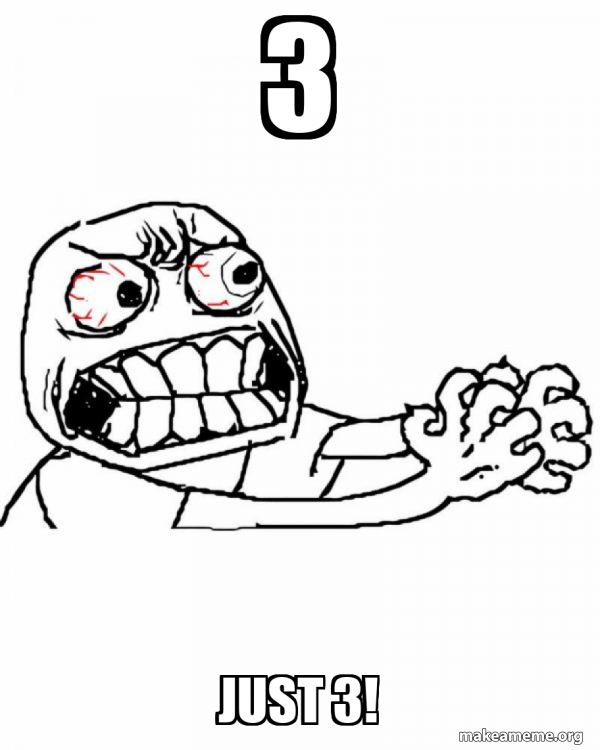 3 JUST 3! - Angry Meme Generator