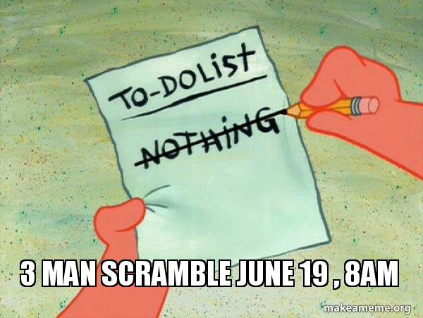 3 man scramble june 19 , 8am - TO-DO List Meme Generator