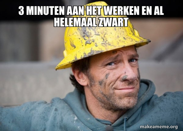 3 minuten aan het werken en al helemaal zwart - A Dirty Job Meme Generator