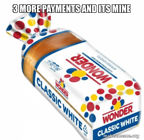 3 more payments and its mine Meme Generator