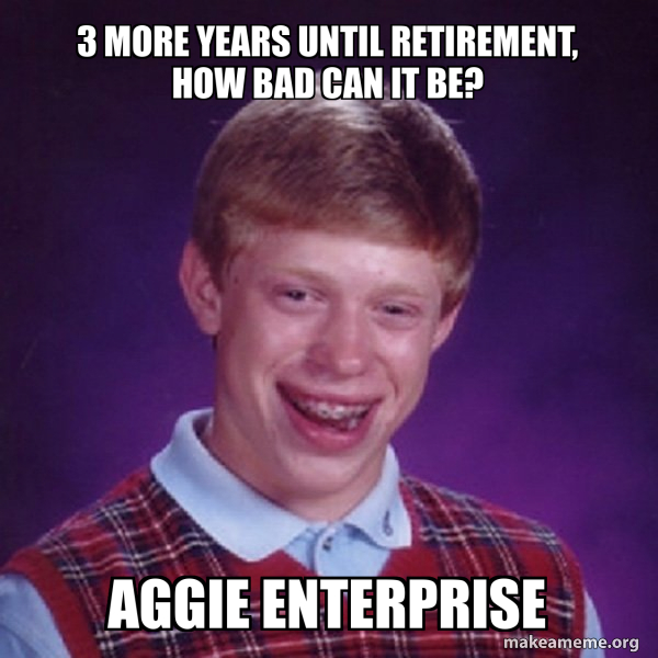 3 more years until retirement, how bad can it be? Aggie Enterprise ...