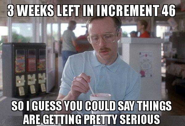 3 Weeks left in Increment 46 So I guess you could say things are ...