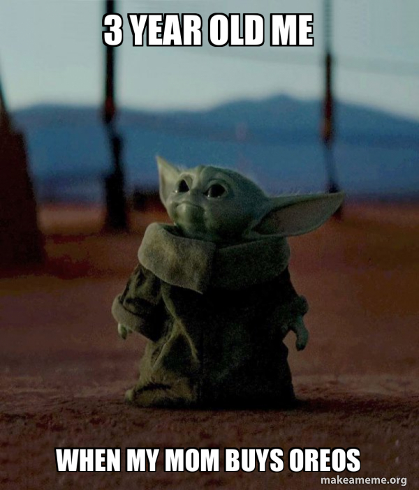 3 year old me when my mom buys oreos - Baby Yoda Meme Generator