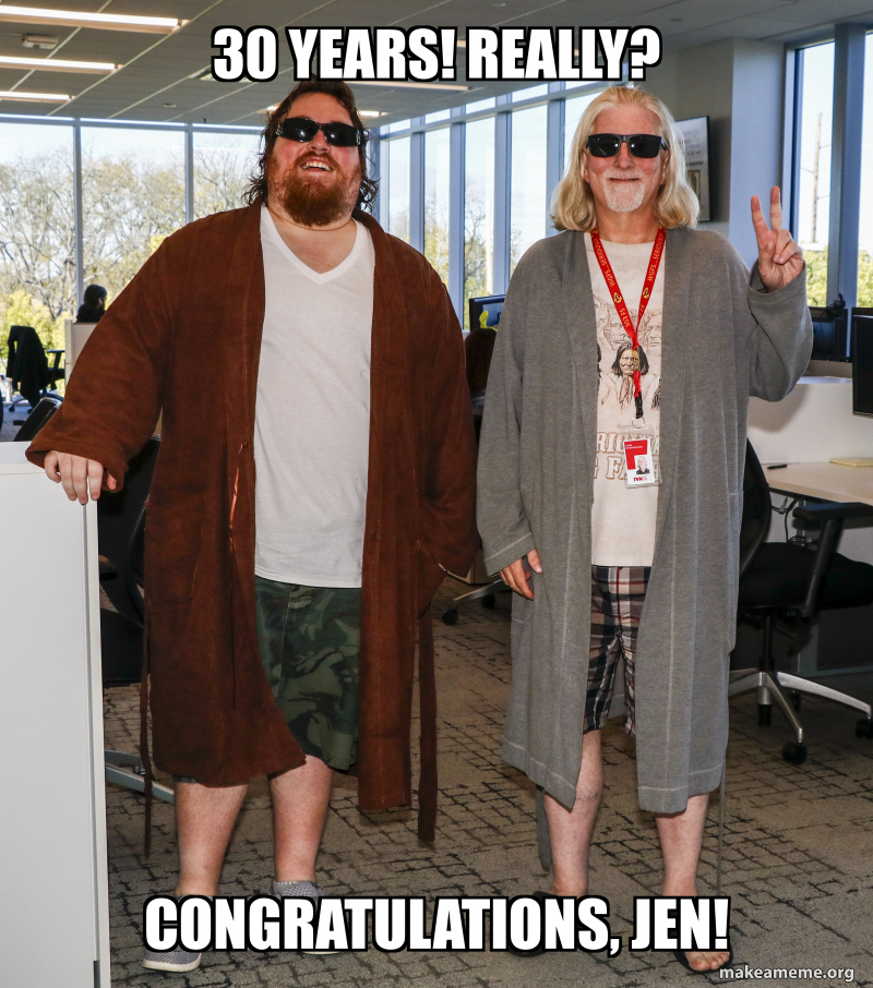 30 years! Really? Congratulations, Jen! Meme Generator