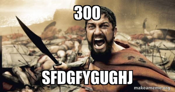 300 sfdgfygughj - The 300 Meme Generator