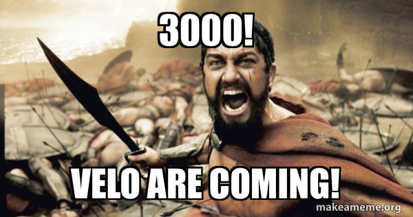 3000! Velo are coming! - The 300 Meme Generator