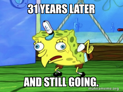 31 years later and still going. Meme Generator