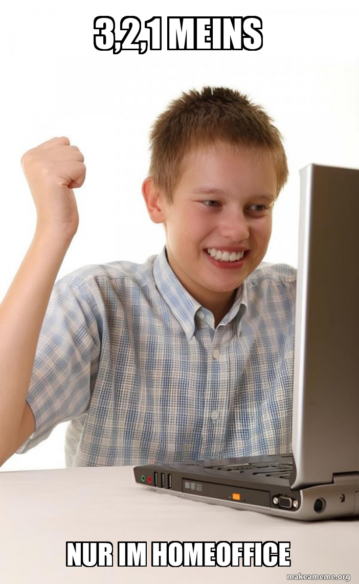 3,2,1 meins Nur im Homeoffice - First Day on the Internet Kid Meme ...