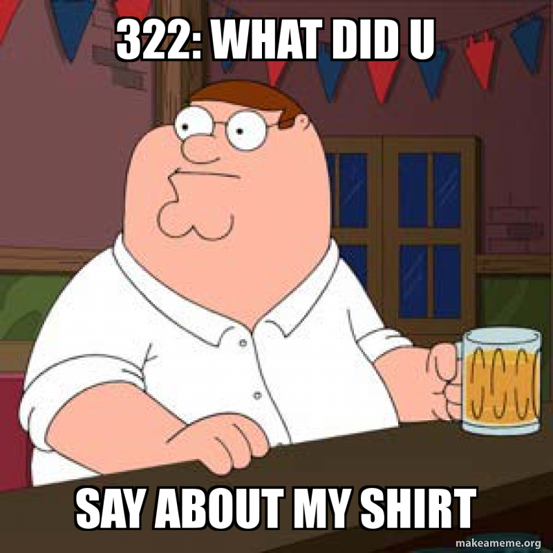322: what Did u Say About my shirt Meme Generator