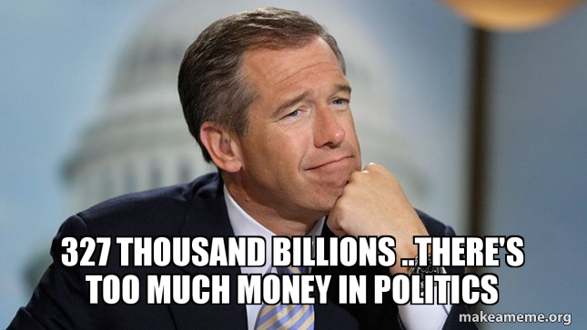 327 thousand Billions ..THERE'S too much money in politics Meme Generator