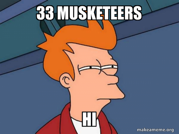 33 musketeers hi - Futurama Fry Meme Generator