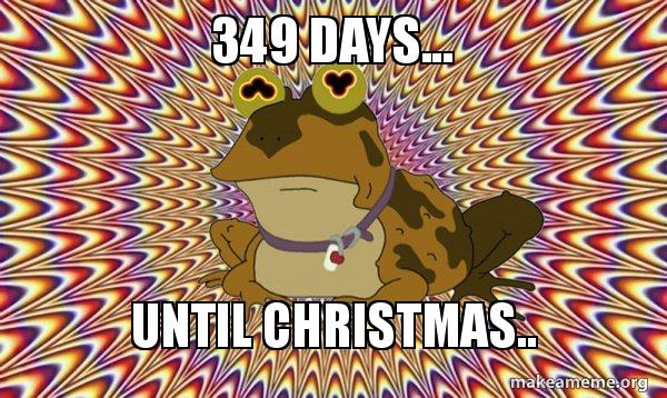 349 Days... until Christmas.. - Hypnotoad Meme Generator