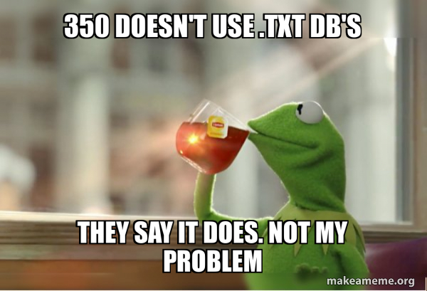 350 doesn't use .TXT DB's they say it does. Not my Problem - Kermit ...