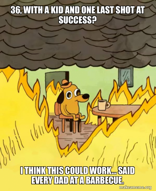 36, with a kid and one last shot at success? I think this could work ...