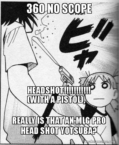 360 no scope Headshot!!!!!!!!!!! (with a pistol), really is that an mlg pro head shot Yotsuba ...
