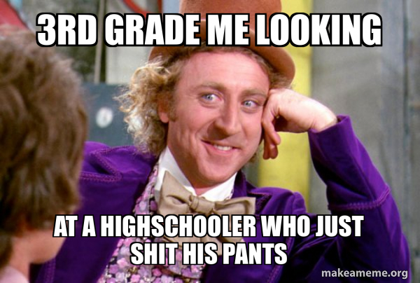 3rd grade me looking at a highschooler who just shit his pants ...