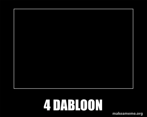 4 dabloon - Motivational Meme Meme Generator
