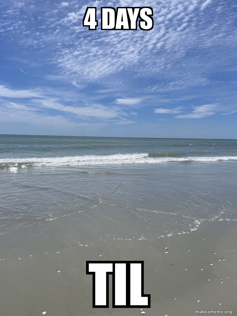 4 Days Til Meme Generator