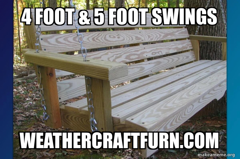 4 Foot & 5 Foot Swings weathercraftfurn.com Meme Generator