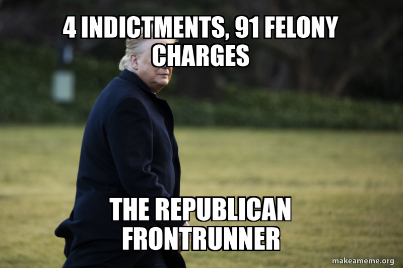 4 indictments, 91 felony charges the republican frontrunner Meme Generator