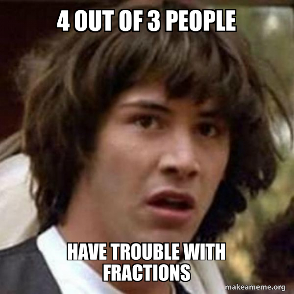 4 out of 3 people have trouble with fractions - Conspiracy Keanu Meme ...