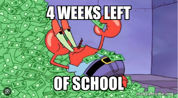 4 weeks left of school - Mr Krabs Money Meme Generator