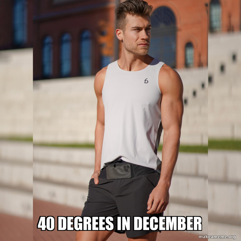 40 degrees in december Meme Generator