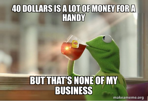 40 dollars is a lot of money for a handy But That's None Of My Business ...