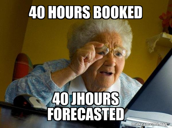 40 hours booked 40 jhours forecasted - Internet Grandma Meme Generator