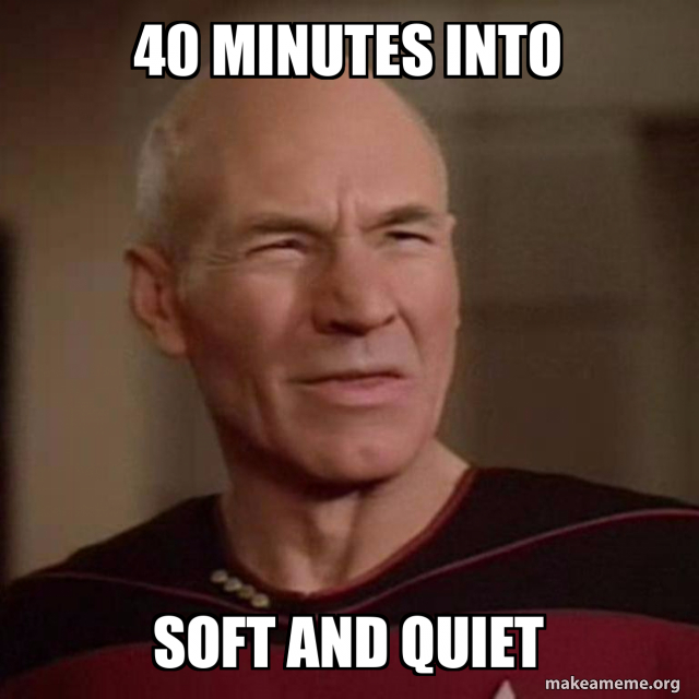 40 minutes into Soft and quiet Meme Generator