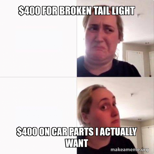 $400 for broken tail light $400 on car parts i actually want Meme Generator