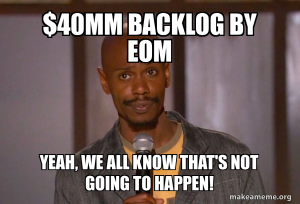 $40mm Backlog by EOM Yeah, we all know that's not going to happen ...