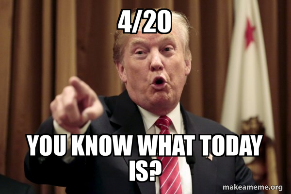 4/20 You know what today is? - Donald Trump Says Meme Generator
