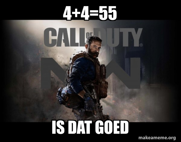 4+4=55 Is dat goed - Call of Duty (COD) - Modern Warfare Meme Generator