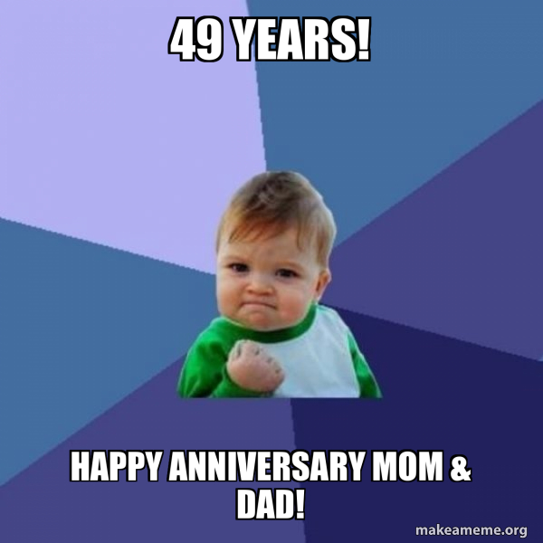 49 years! Happy Anniversary Mom & Dad! - Success Kid Meme Generator