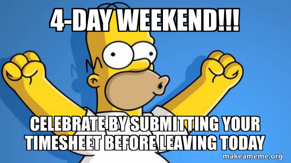 4-day weekend!!! Celebrate by submitting your timesheet before leaving ...