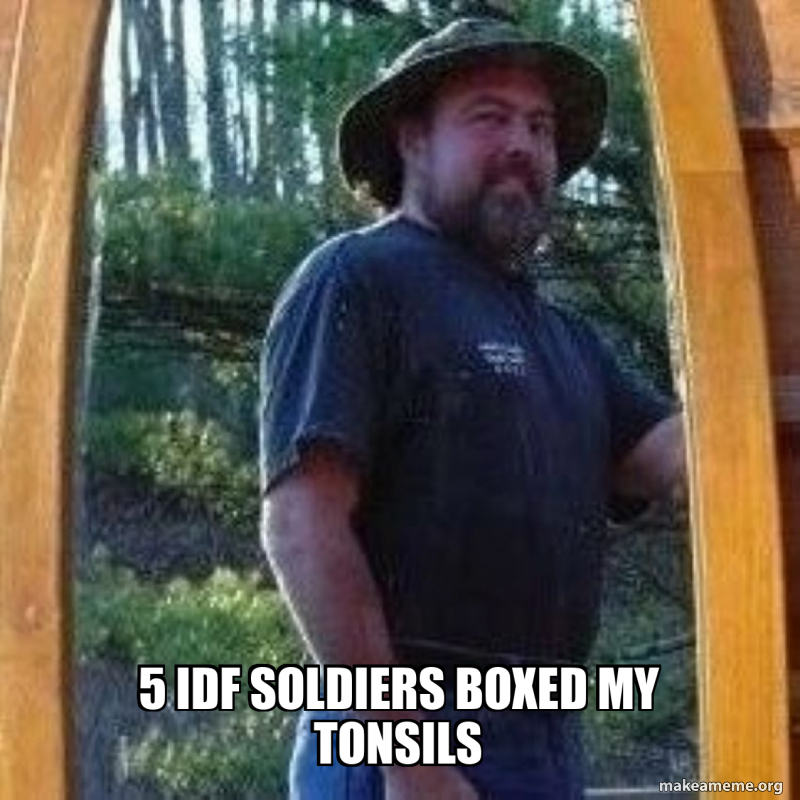5 IDF SOLDIERS BOXED MY TONSILS Meme Generator