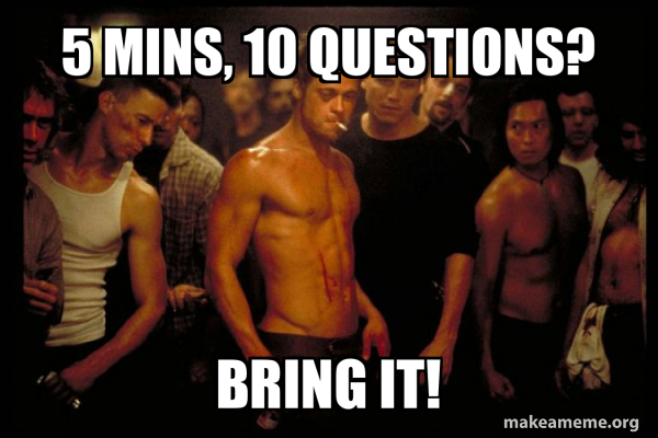 5 mins, 10 questions? Bring it! - Fight Club Meme Generator