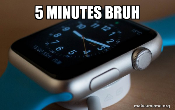 5 minutes bruh - Apple Watch Meme Generator