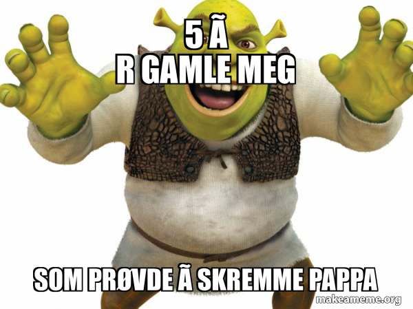 5 år gamle meg Som prøvde å skremme pappa - Shrek Meme Generator