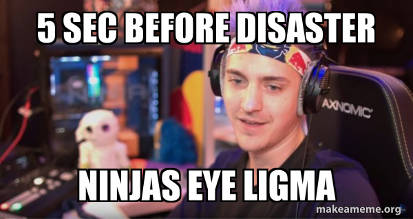 5 sec before disaster Ninjas eye ligma - Ninja Tyler Blevins Meme Generator
