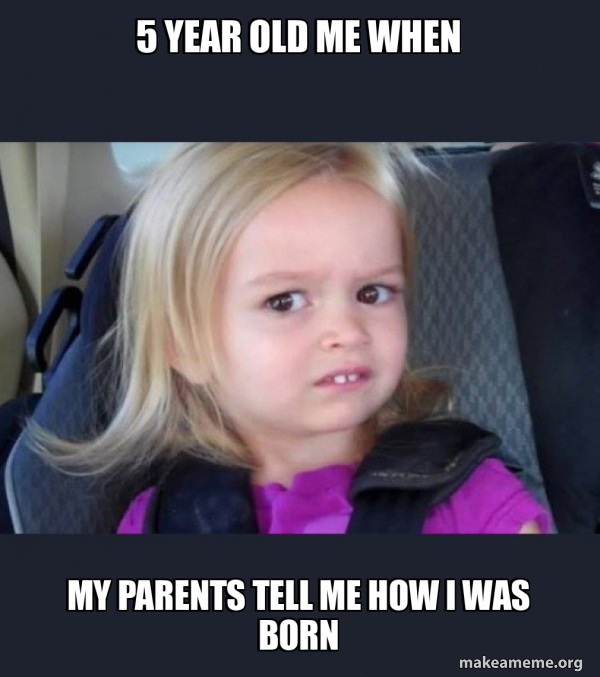5 year old me when my parents tell me how i was born - Side-Eyes Chloe ...