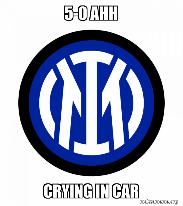 5-0 ahh crying in car - Inter Milan Meme Generator