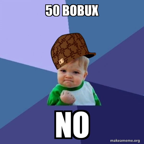 50 bobux no - Scumbag Success Kid Meme Generator