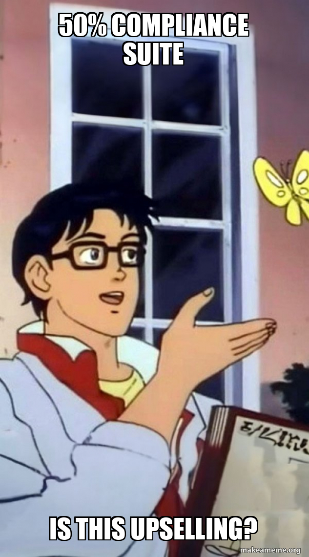 50% Compliance Suite Is this upselling? - is this a butterfly Meme ...