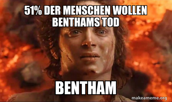 51% der Menschen wollen Benthams Tod Bentham - Frodo it's over it's ...